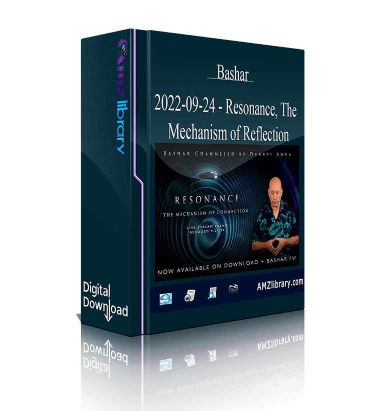 Bashar - 2022-09-24 - Resonance, The Mechanism of Reflection - Amazing Library